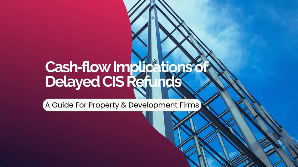 Cash Flow Impact of Delayed CIS Refunds for Property & Development Firm